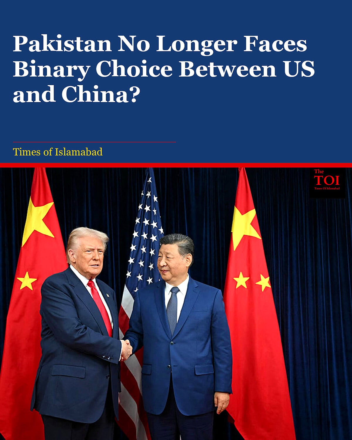 Pakistan No Longer Faces Binary Choice Between US and China After